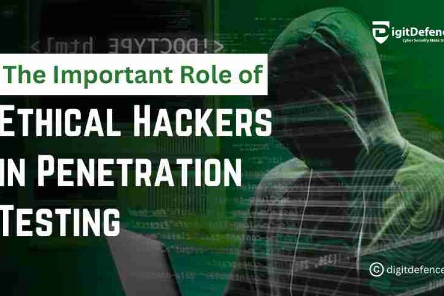 The Role of Ethical Hackers in Penetration Testing - Digitdefence