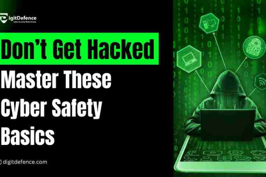 The Basics of Cyber Safety Everyone Should Know - Digitdefence