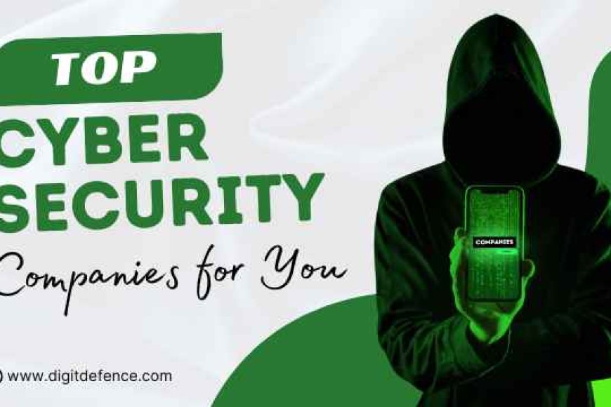 Choosing the Best Cyber Security Companies for Your Needs - Digitdefence