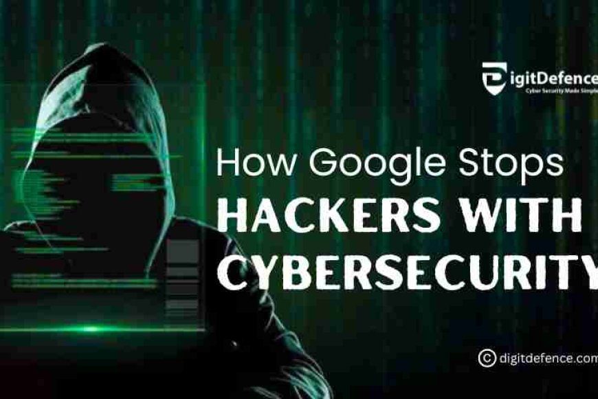 The Role of Google Cybersecurity in Data Protection - Digitdefence