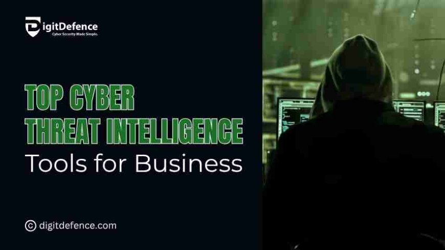 Top Cyber Threat Intelligence Tools for Business - Digitdefence