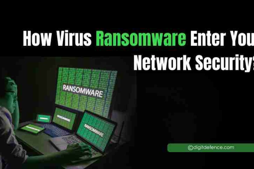 How Virus Ransomware Enters Your Network Security - Digitdefence