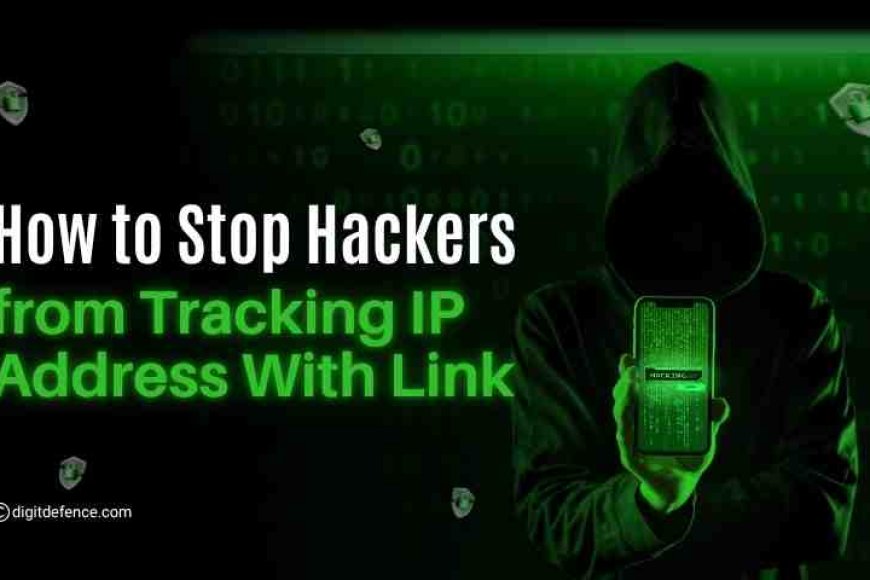 How to Stop Hackers from Tracking IP Address With Link? - Digitdefence