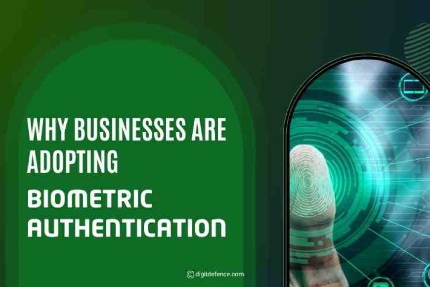 Why Businesses Are Adopting Biometric Authentication? - Digitdefence