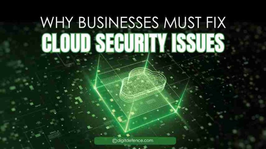 Why Businesses Must Fix Cloud Security Issues - Digitdefence