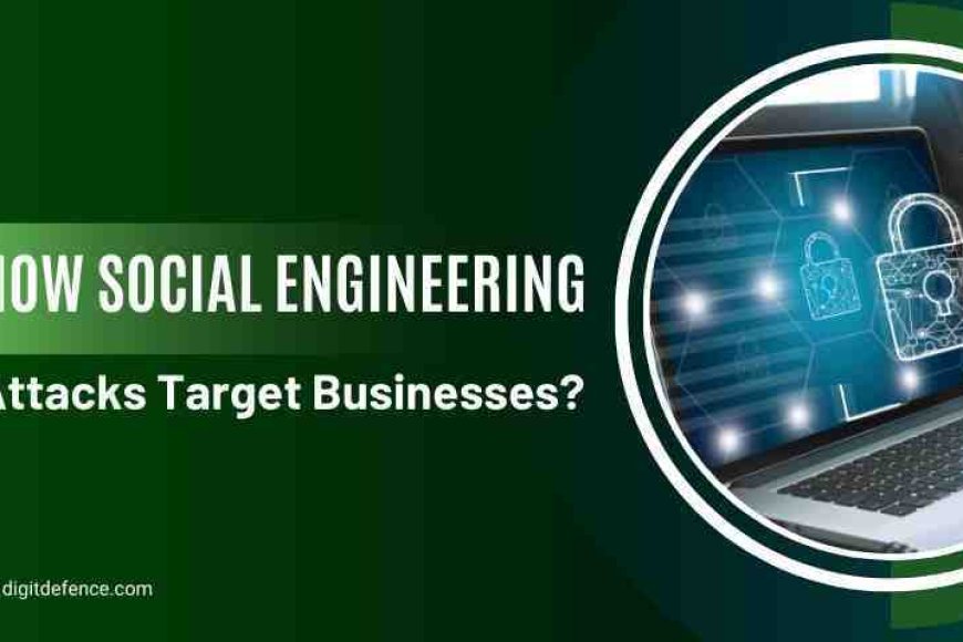 How Social Engineering Attacks Target Businesses - Digitdefence