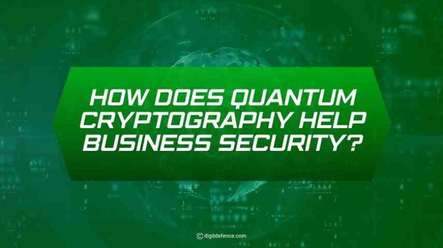 How Does Quantum Cryptography Help Business Security? - Digitdefence