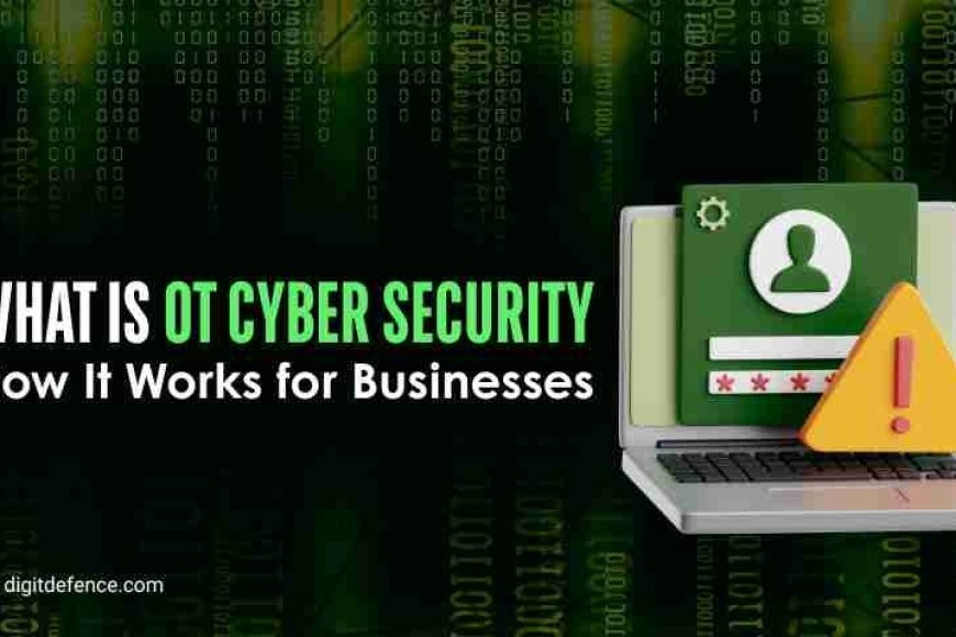 What Is OT Cyber Security and How It Works for Businesses - Digitdefence