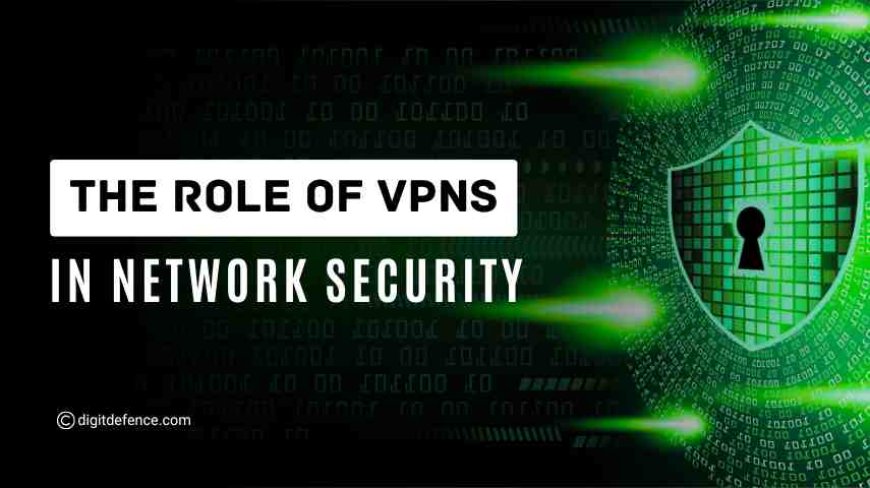 The Role of VPNs in Network Security - Digitdefence