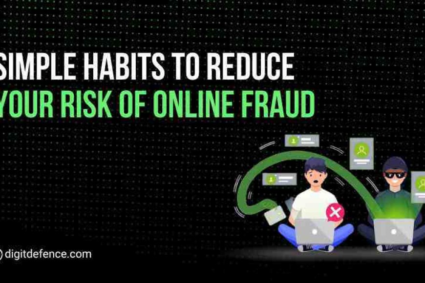 Simple Habits to Reduce Your Risk of Online Fraud - Digitdefence