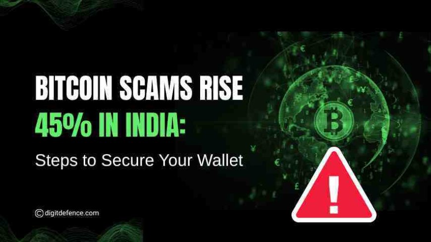 Bitcoin Scams Rise 45% in India: Steps to Secure Your Wallet - Digitdefence