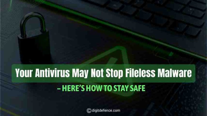 Your Antivirus May Not Stop Fileless Malware - Here’s How to Stay Safe ...